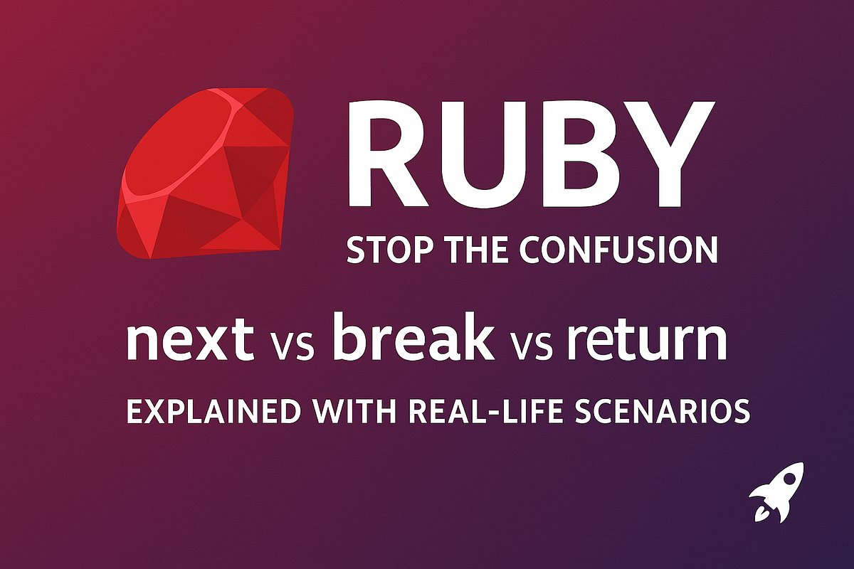 Ruby: Stop the Confusion — next vs break vs return Explained with Real-Life Scenarios 🚀 | by ...