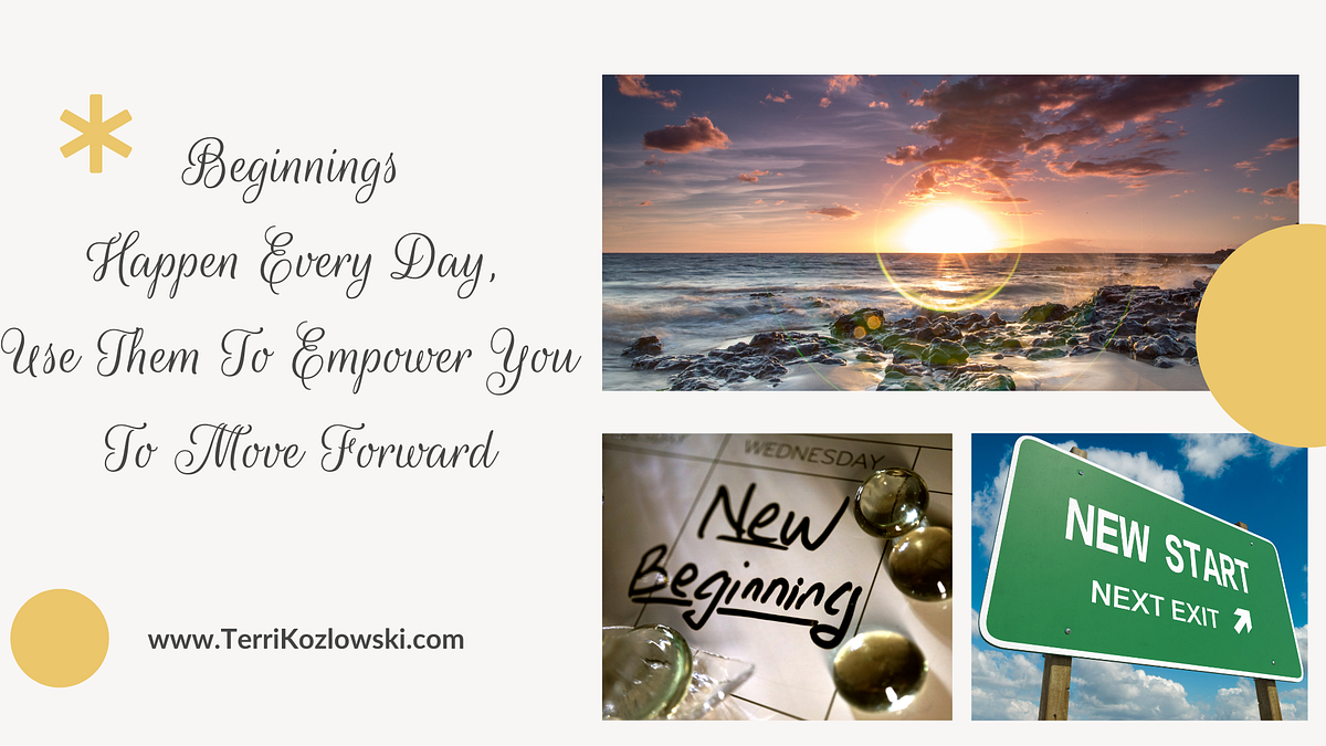 Beginnings Happen Every Day, Use Them To Empower You To Move Forward ...