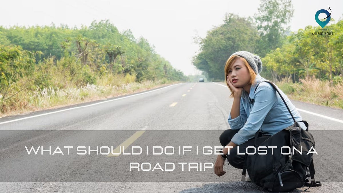 What Should I Do If I Get Lost on a Road Trip? | 10 Tips - Amazingworld ...