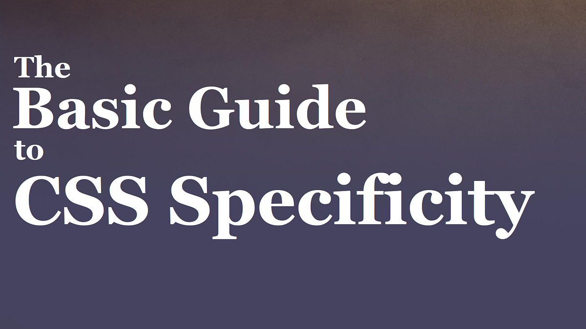 The Basic Guide to CSS Specificity | by Colin Miller | Medium