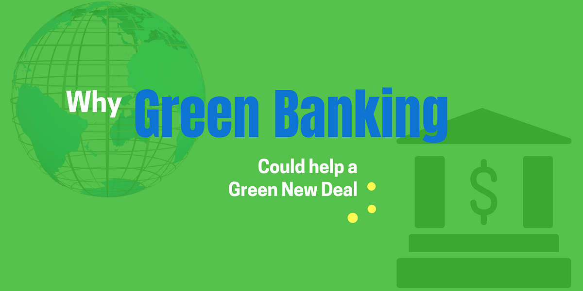 Why Green Banking May Help Pave the Way for a Green New Deal | by ...