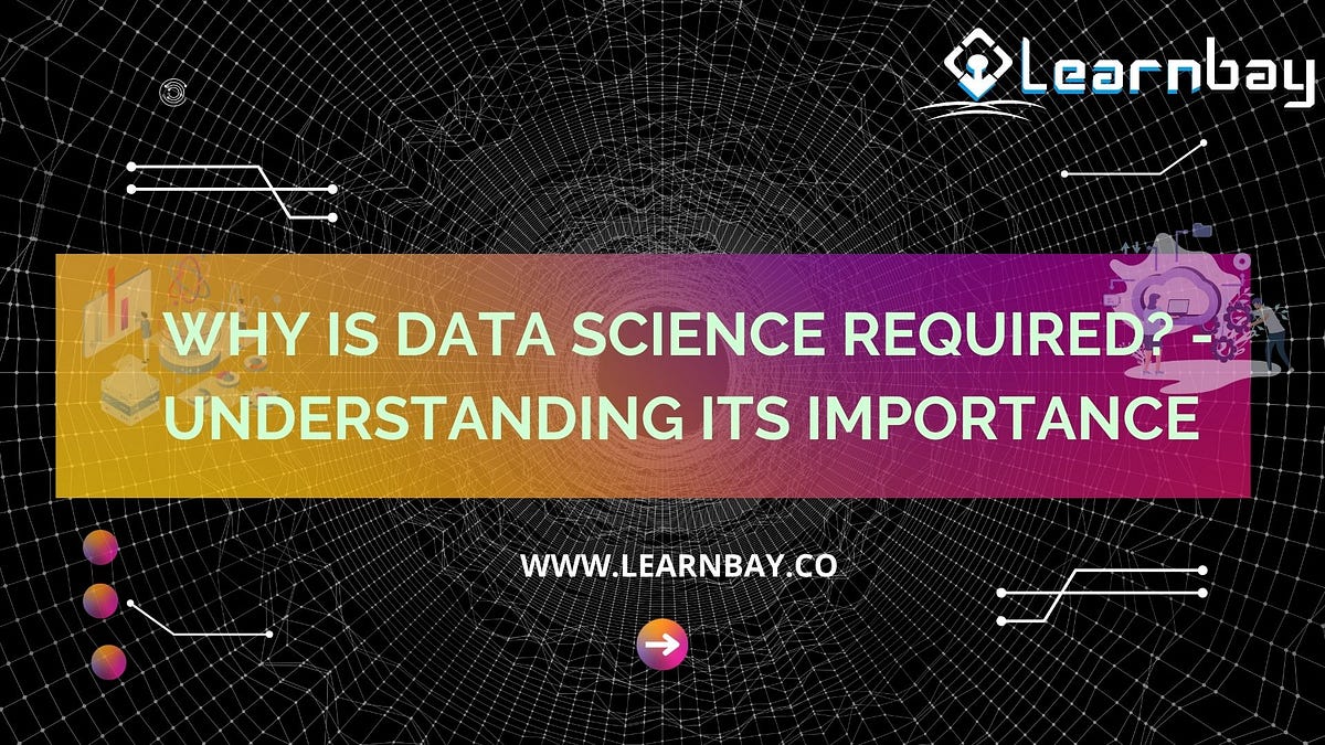 Why Is Data Science Required? — Understanding Its Importance | by ...