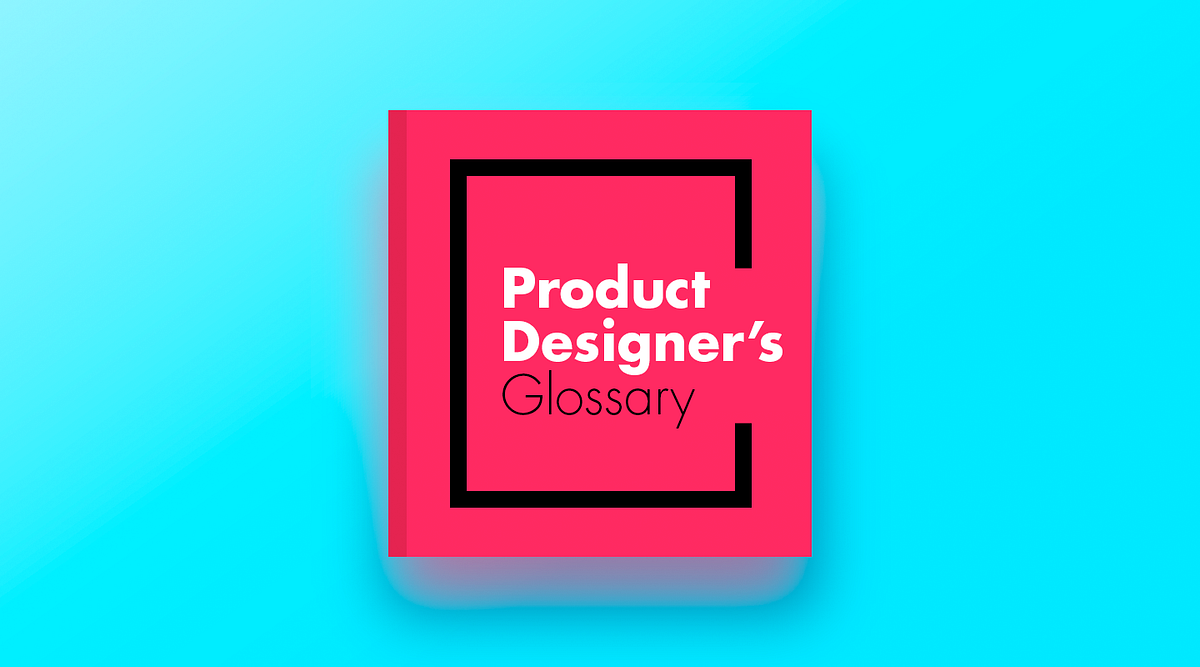 The product designer’s glossary. A list of terms and acronyms that ...