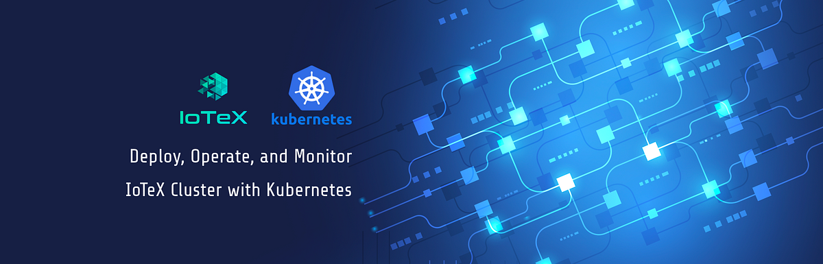 Deploy, Operate, and Monitor IoTeX Cluster with Kubernetes | by IoTeX ...