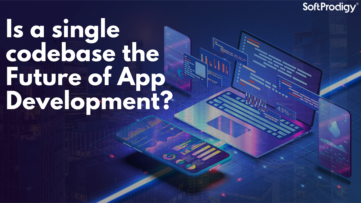 Top Reasons a Single Codebase is the Future of App Development | by ...