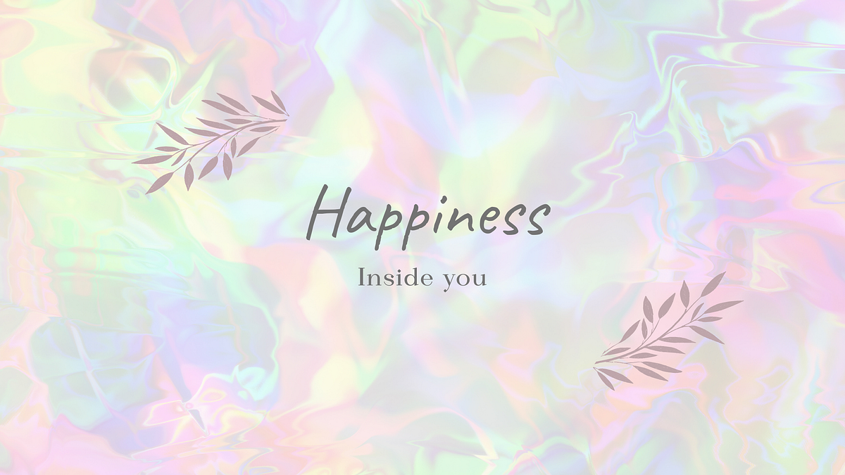 Nothing For Happiness Everything Out of Happiness | by Swetha | Medium