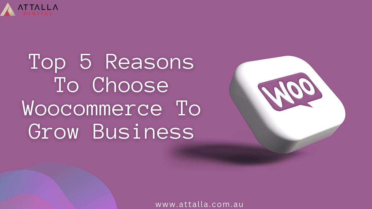 Top 5 Reasons To Choose Woocommerce To Grow Business | by Attalla Digital | Medium