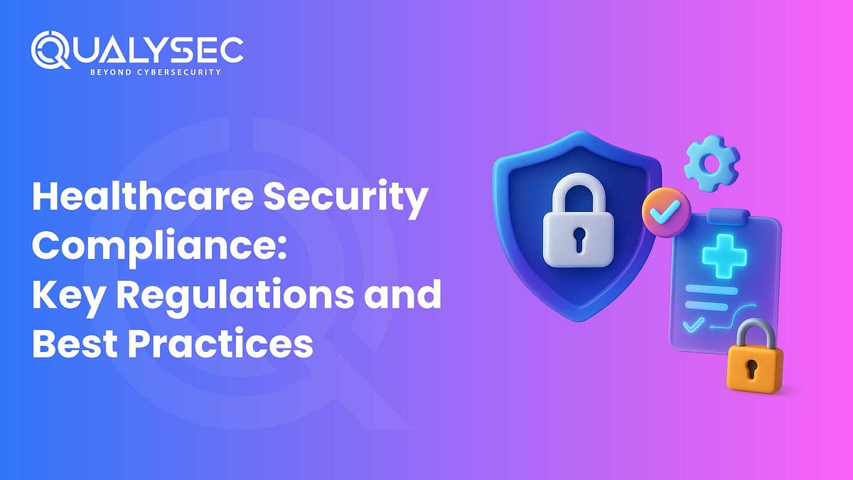 Healthcare Security Compliance: Key Regulations and Best Practices ...