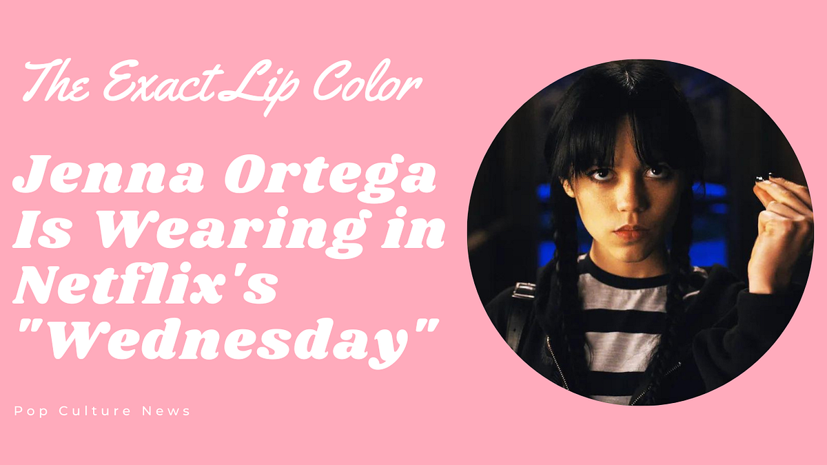 Jenna Ortega’s Unique Lip Color Used on the hit Netflix show ‘Wednesday ...