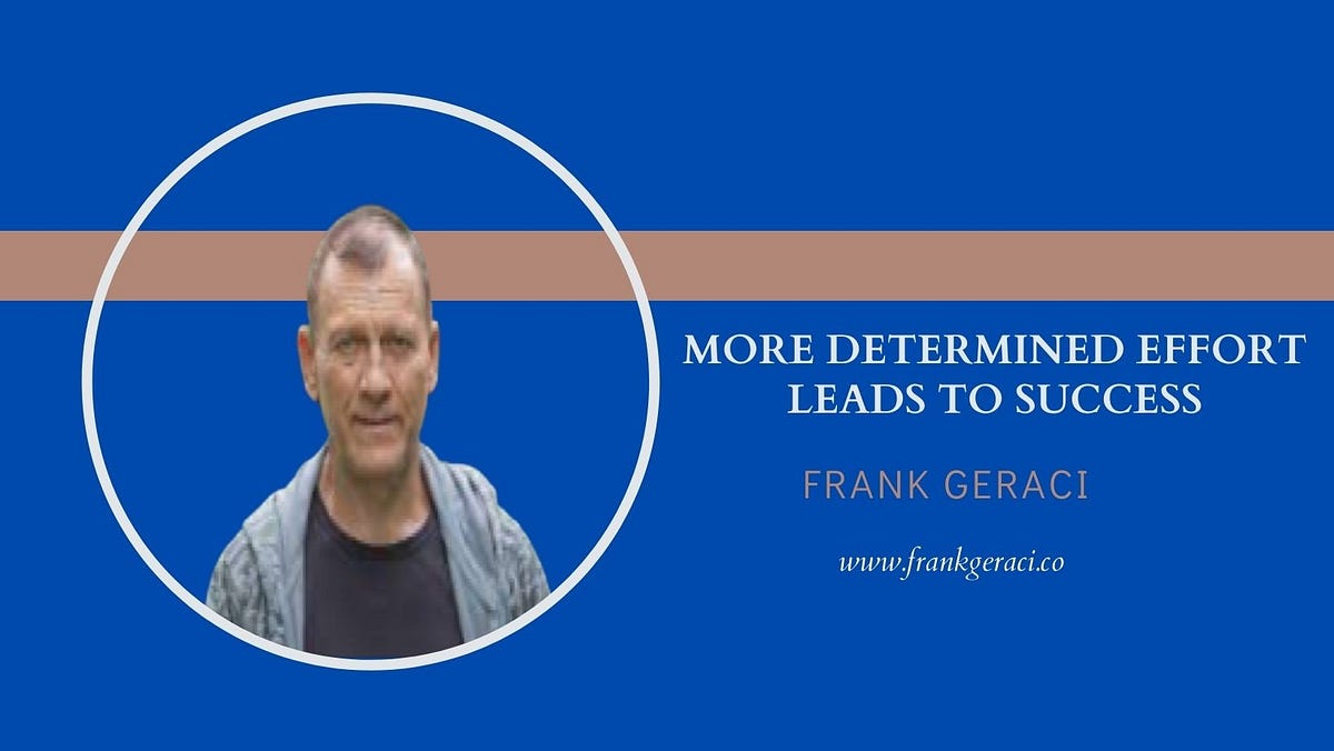 More determined effort leads to success — Frank Geraci | by Frank Geraci | Medium