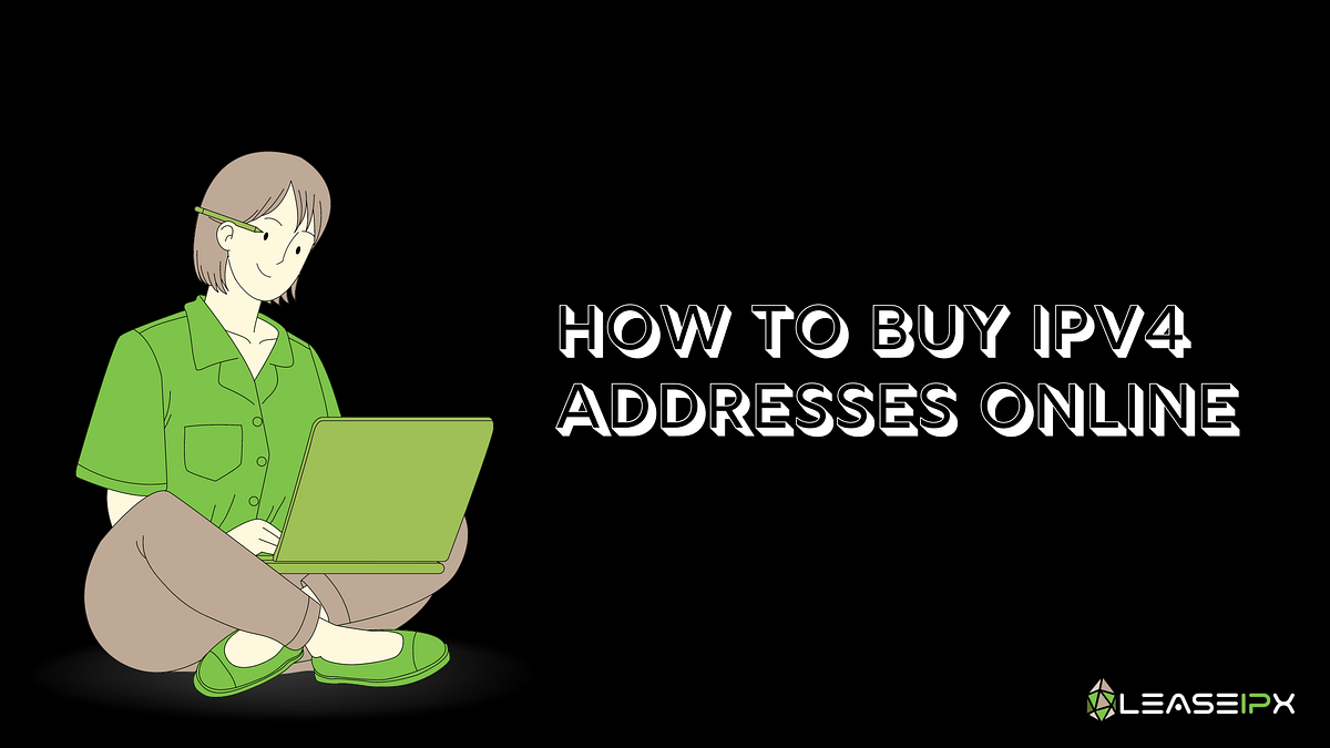 Buying IPv4 Addresses Online. In the world of networking, Internet… | by LEASEIPx | Medium