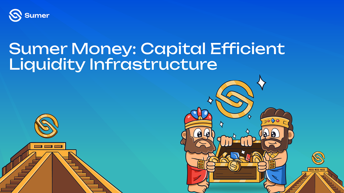 Sumer Money: Capital Efficient Liquidity Infrastructure | by Surajsinh ...