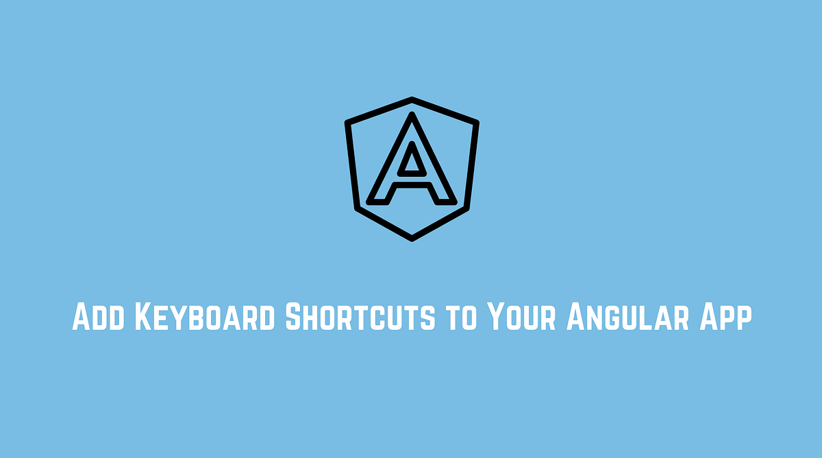 Add Keyboard Shortcuts To Your Angular App By Netanel Basal Netanel Basal