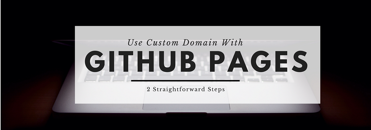 Use Custom Domain With GitHub Pages: 2 Straightforward Steps | by ...