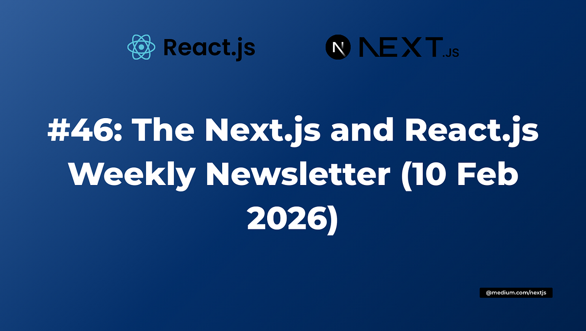 #46: The Next.js and React.js Weekly Newsletter (10 Feb 2026) | by ...