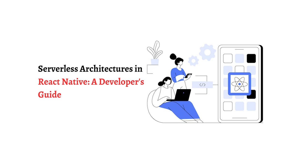 Serverless Architectures in React Native: A Developer’s Guide | by Lucy Zeniffer | Nov, 2023 ...