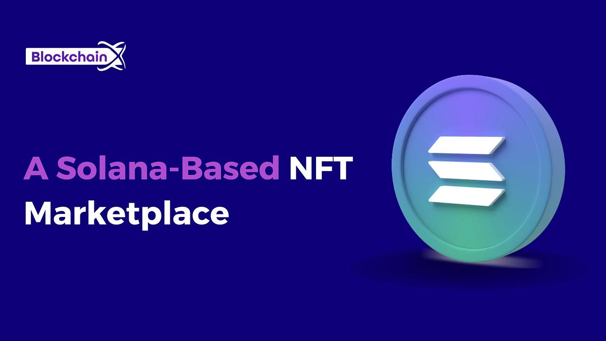 A Solana-Based NFT Marketplace: What Is It? and its developmental steps ...