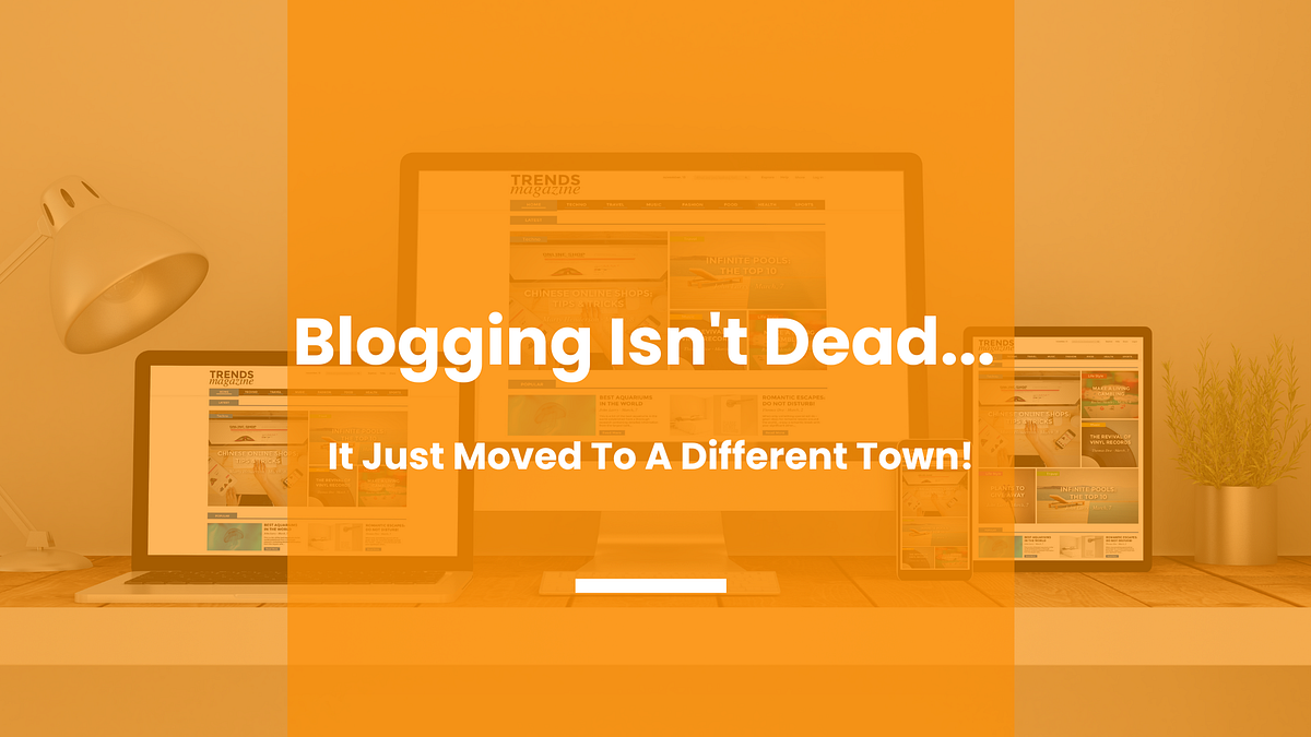 Blogging Isn’t Dead…. It Just Moved To A Different Town! | by Andi ...