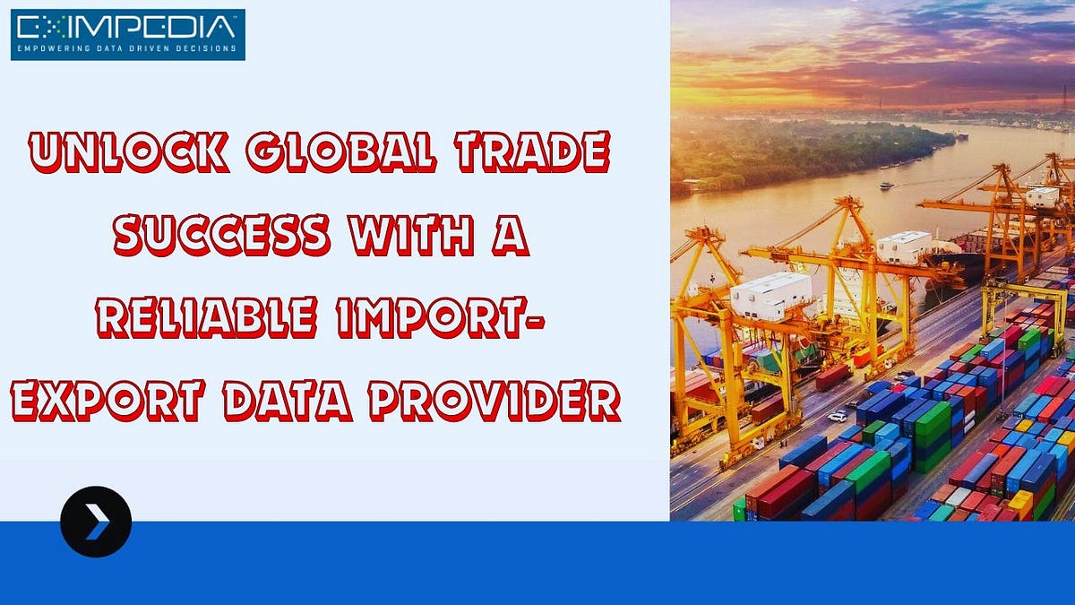 Unlock Global Trade Success with a Reliable Import-Export Data Provider ...