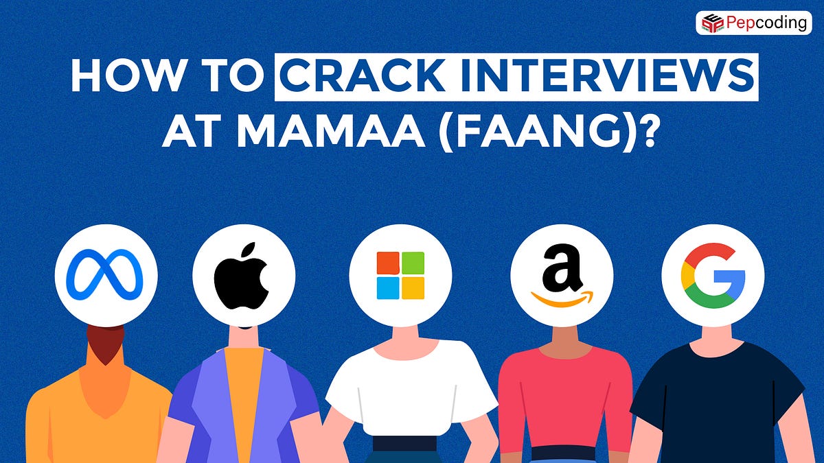 How to Crack Interviews at FAANG (MAMAA): A Complete Guide. | by ...