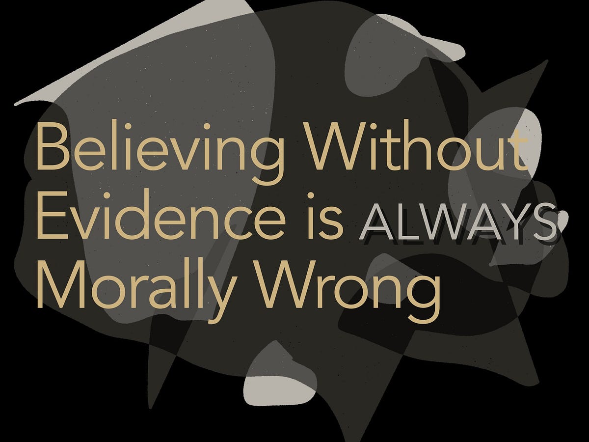 Believing without evidence is always morally wrong | by Francisco Mejia ...