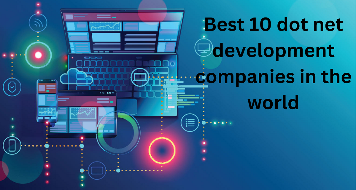 Best 10 dot net development companies in the world | by Mohammed Sibtain | Mar, 2024 | Medium