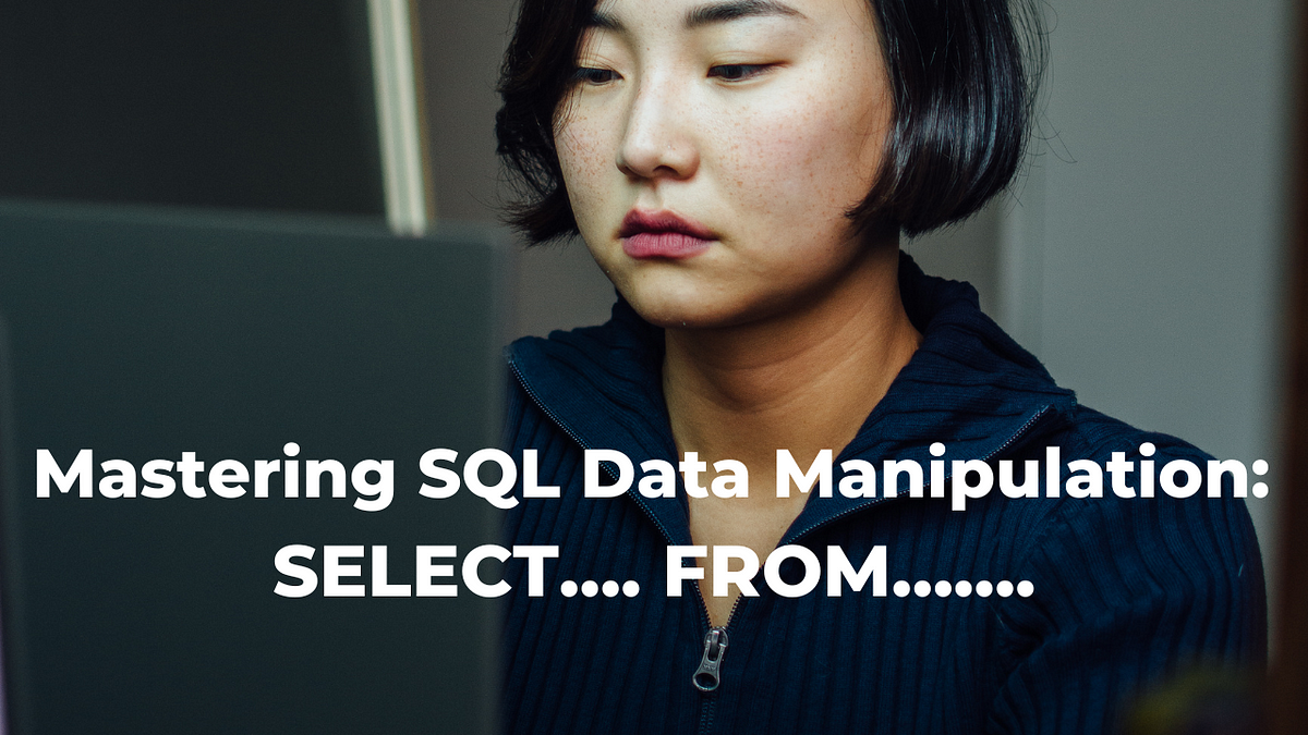Mastering Sql Data Manipulation Select From By Datascience Nexus Oct 2023 Medium 5678