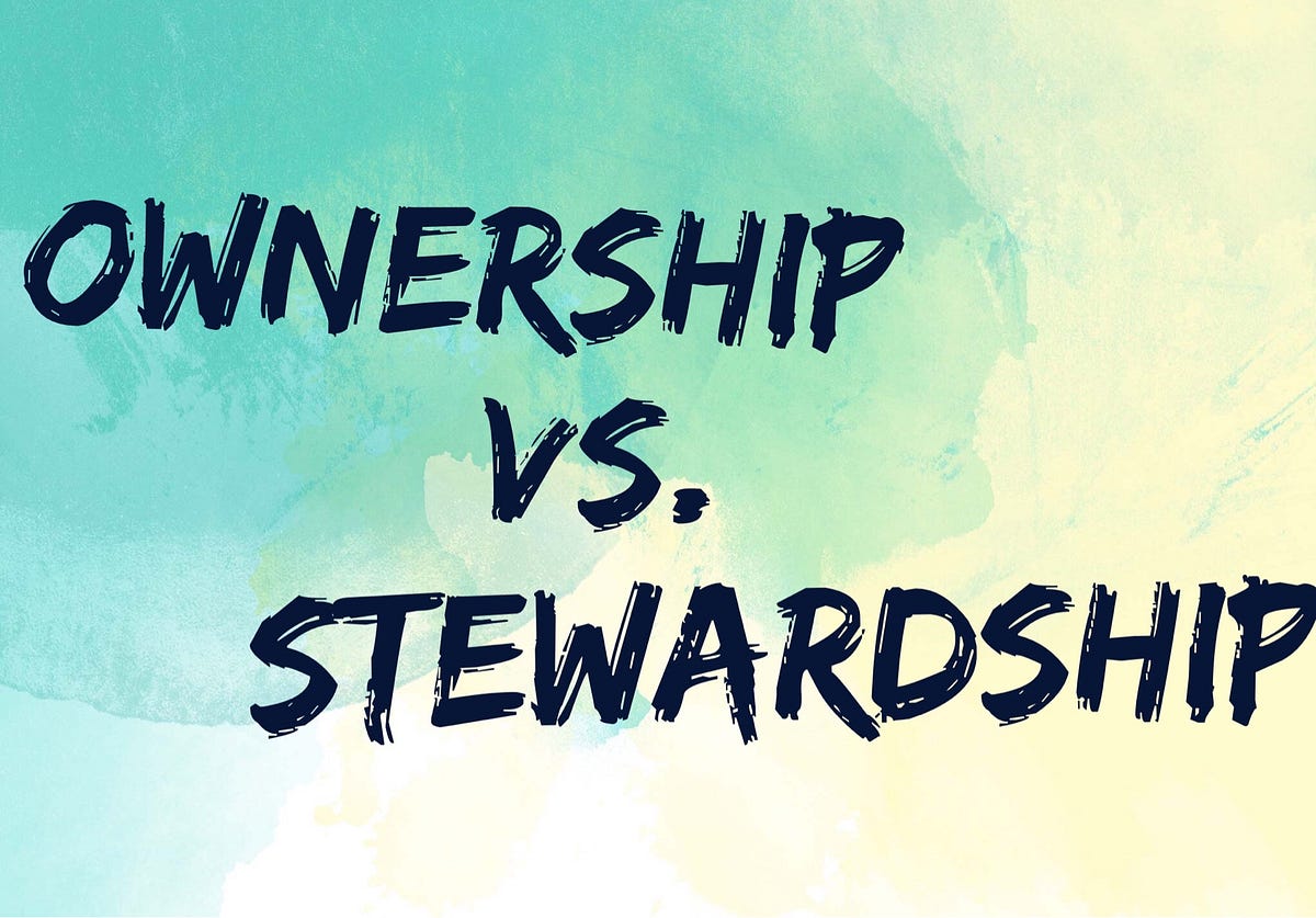 Which were we created for, ownership or stewardship? | by Lauren Hayden ...