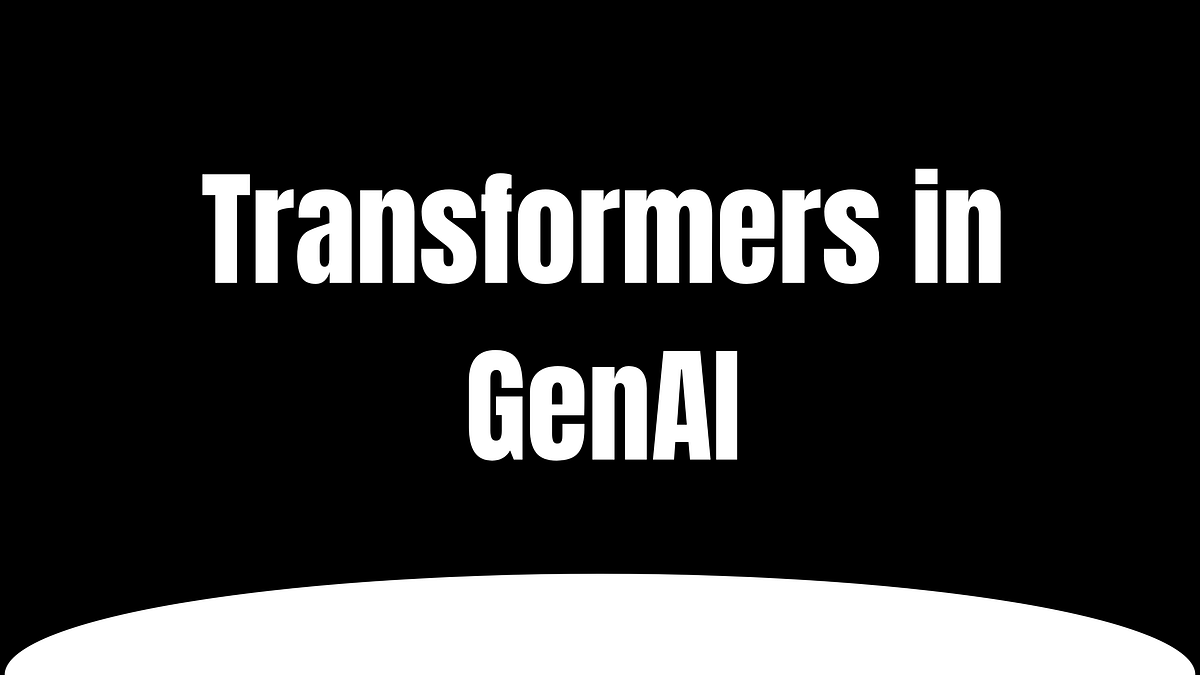 Transformers for GenAI. Transformers play a vital role in… | by ...