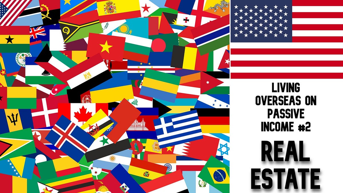 Living Overseas on Passive Income #2: Real Estate | by Joshua King ...