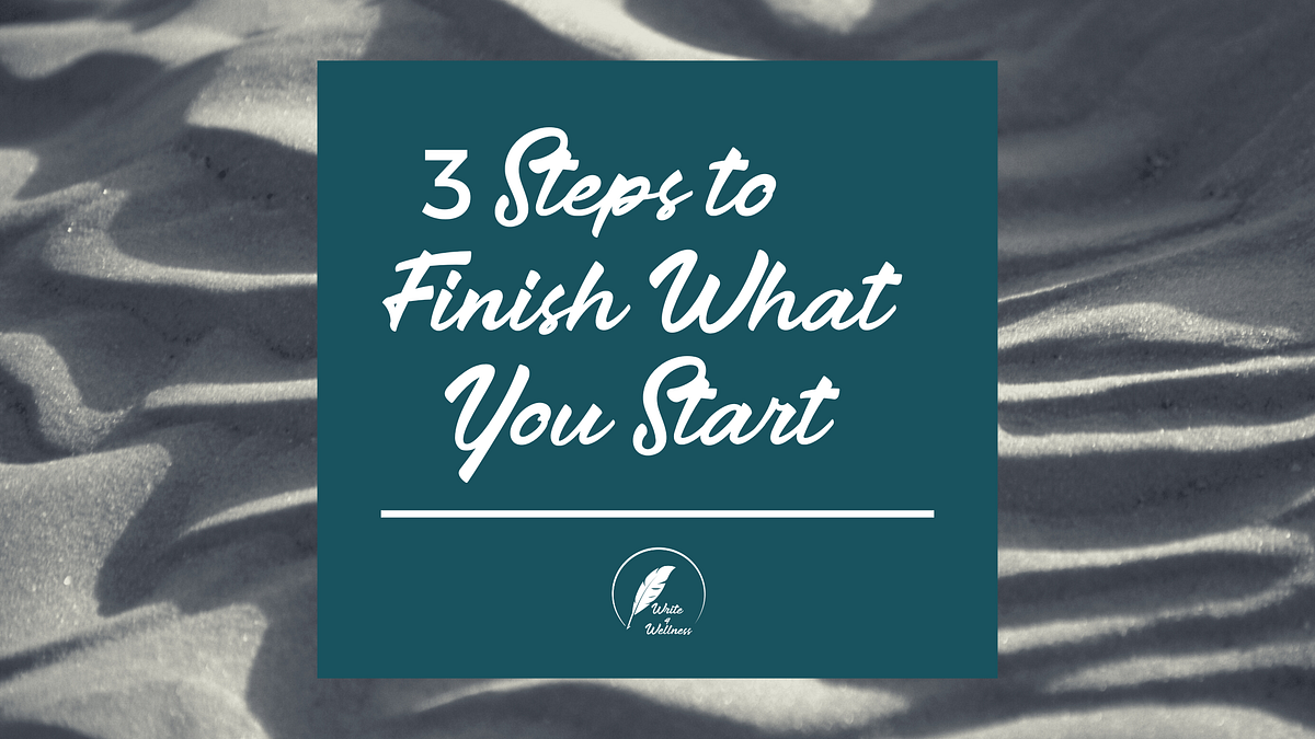 3 Steps to Finish What You Start. Yay! I made it, day 30, I know it’s ...