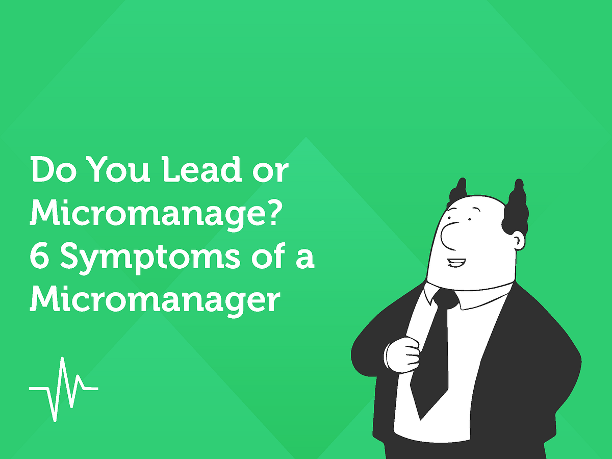 Do You Lead or Micromanage?. 6 Symptoms of a Micro-manager | by Külli ...