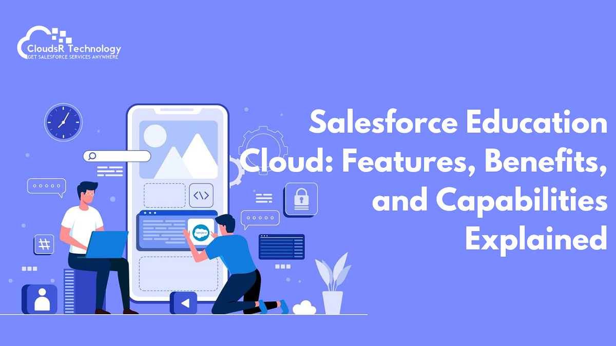 Salesforce Education Cloud: Features, Benefits, and Capabilities ...