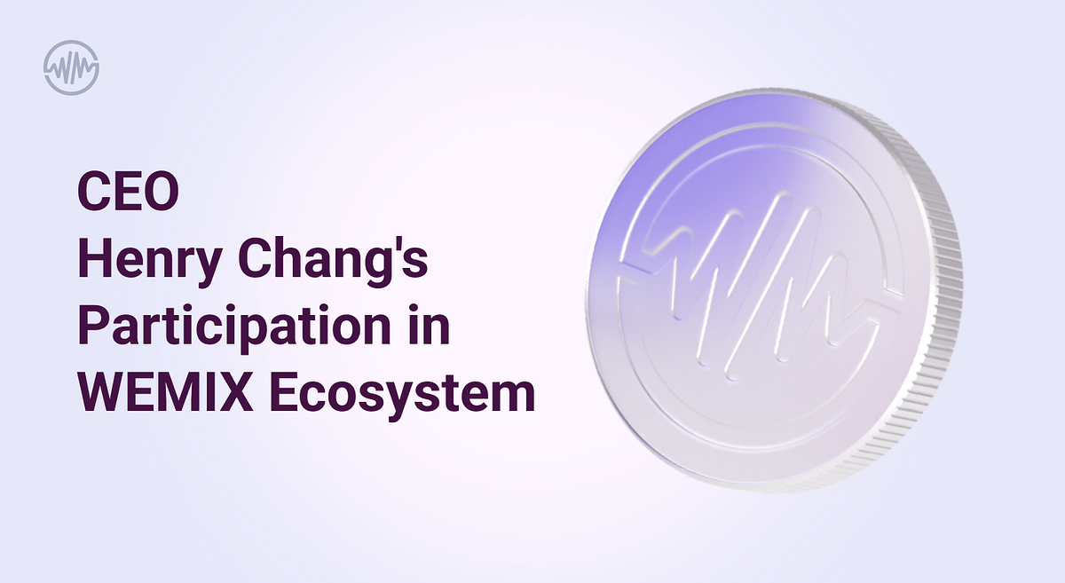 Henry Chang’s Participation in WEMIX Ecosystem | by WEMIX Compliance | WEMIX Communication | Mar ...