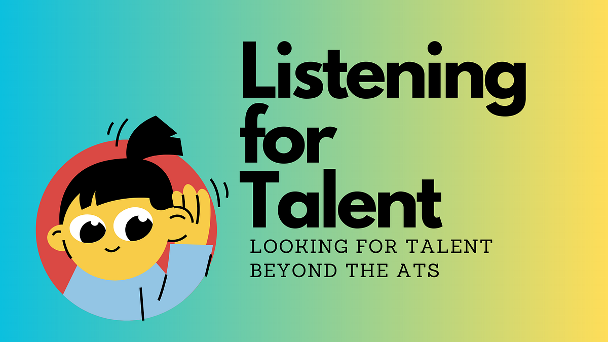 Listening for Talent. Looking for Talent Beyond the ATS | by Nayantara ...