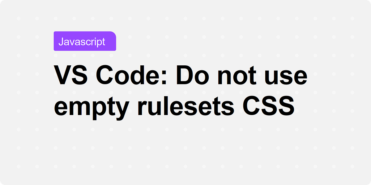 VS Code: Do not use empty rulesets CSS error [Solved] | by A. S. M. Muhiminul Hasan | The ...
