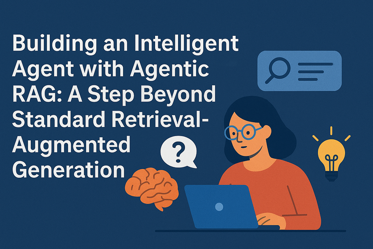 Building an Intelligent Agent with Agentic RAG: A Step Beyond Standard Retrieval-Augmented ...