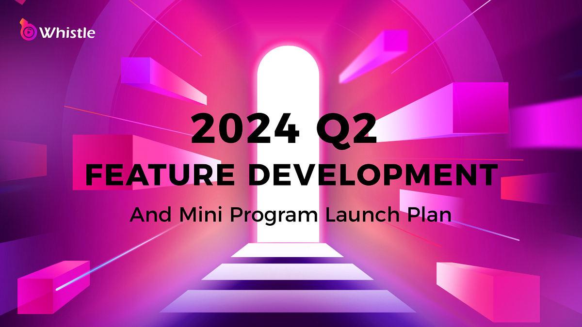 Whistle 2024Q2 Feature Development and Mini Program Launch Plan | by Whistle | Medium