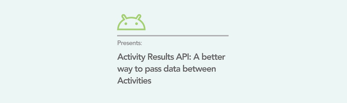 Activity Results API: A better way to pass data between Activities | by ...