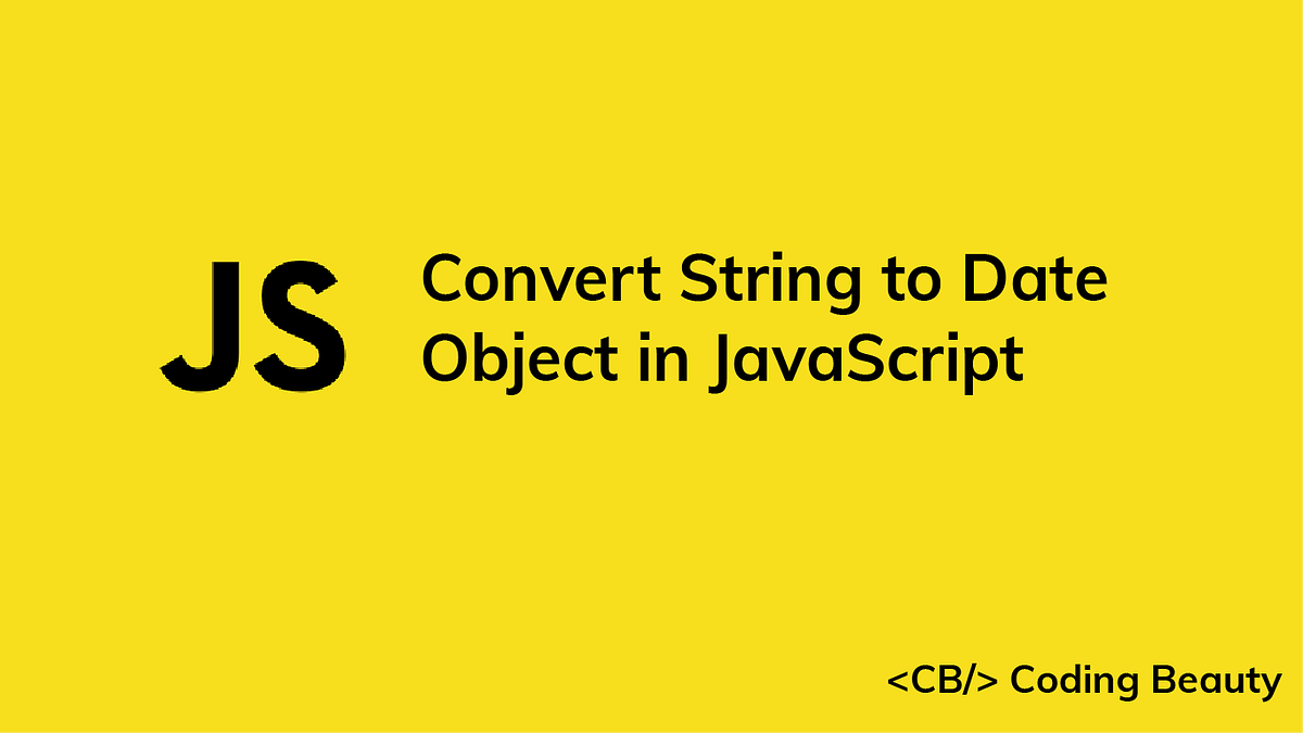 How To Convert A String To A Date Object In Javascript Medium 9652