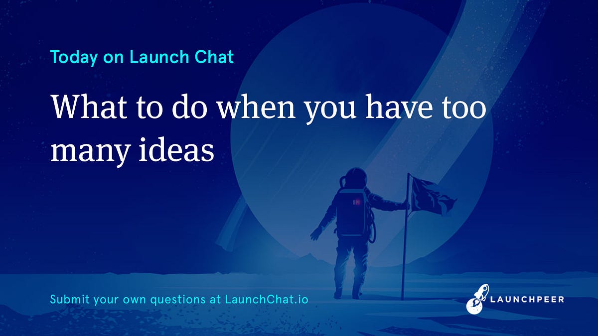 What to do when you have too many ideas | by Launchpeer | Launchpeer ...