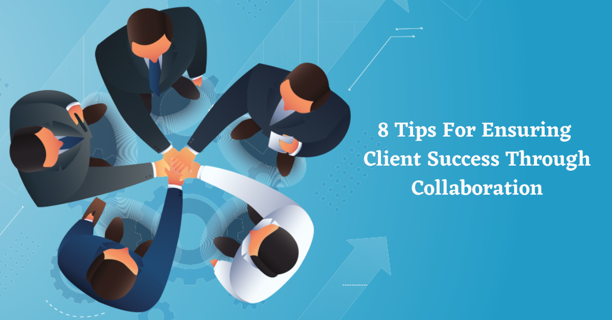 8 Tips For Ensuring Client Success Through Collaboration | by Saloni ...