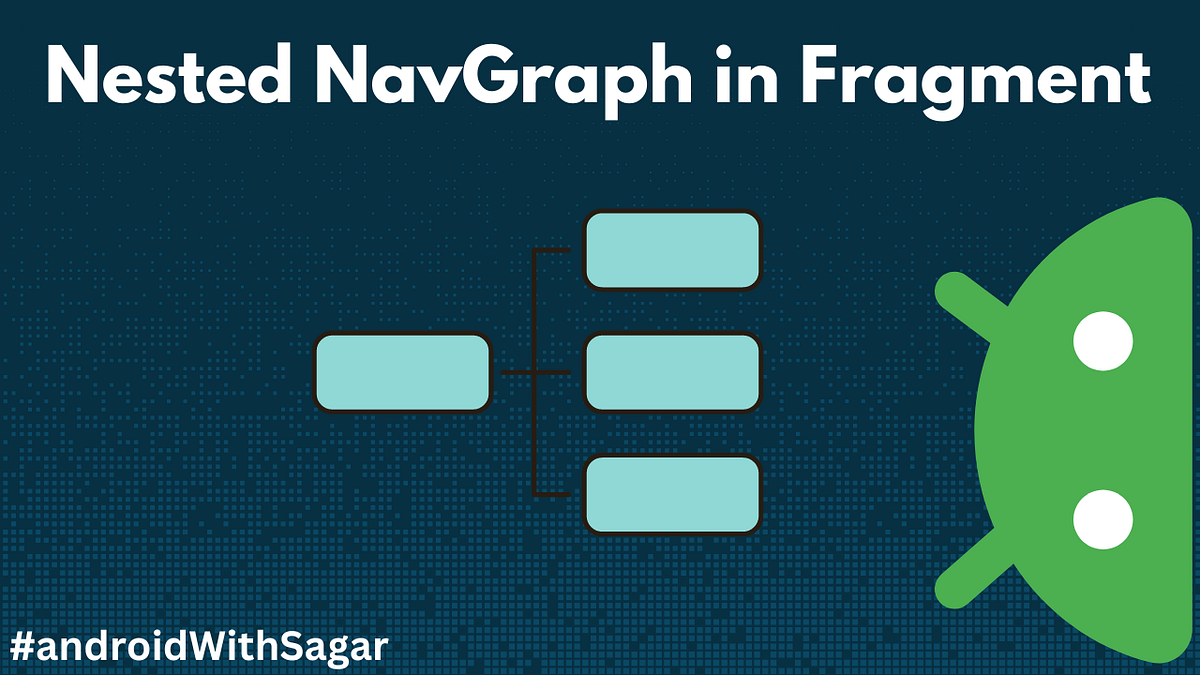 Nested NavGraph in a Fragment(Destination) | by Sagar Malhotra | Medium