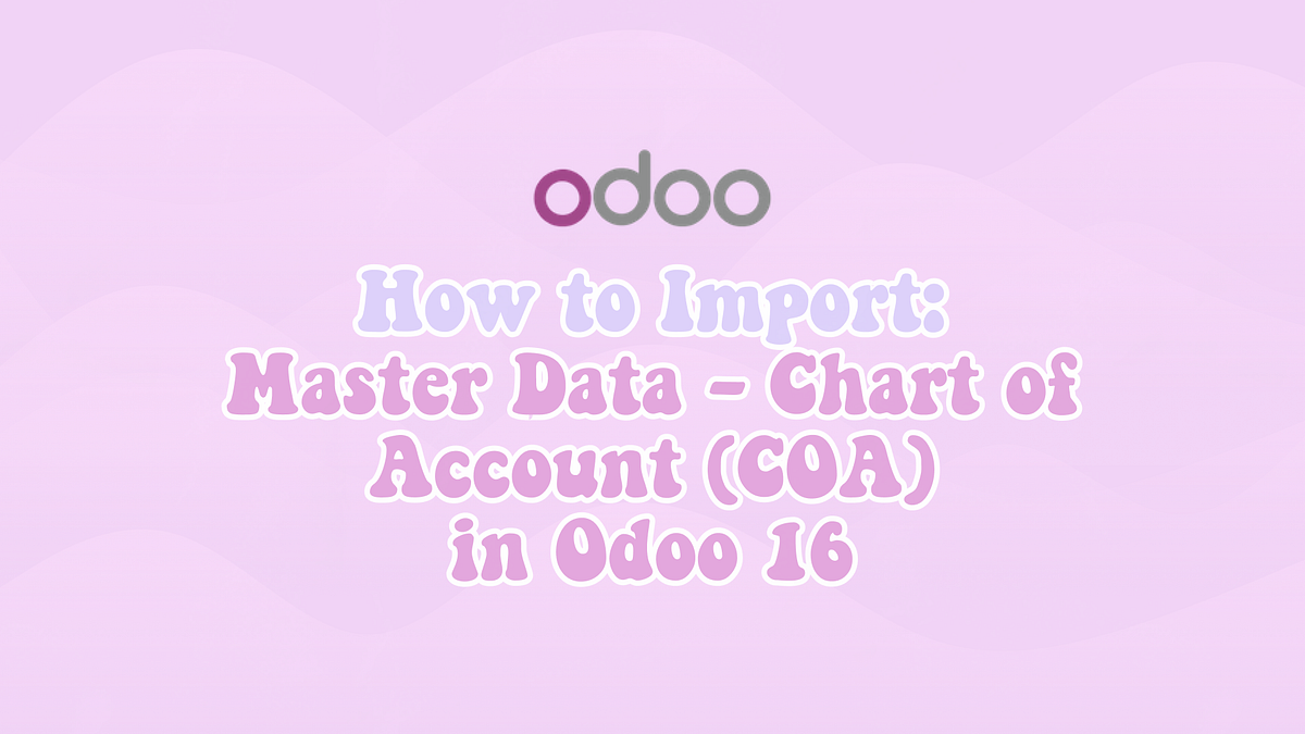 How to Import Master Data — Chart of Account (COA) in Odoo 16 | by ...
