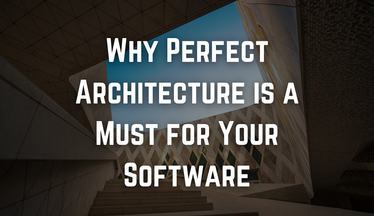 Why Perfect Architecture is a Must for Your Software | by Lakindu ...