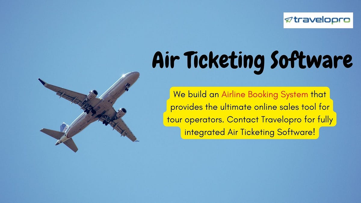 How Air Ticketing Software is Beneficial For Travel Business? | by ...