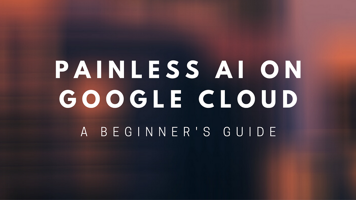 A Beginner’s Guide to Painless ML on Google Cloud | by Dale Markowitz ... A Beginner’s Guide to Painless ML on Google Cloud | by Dale Markowitz ...