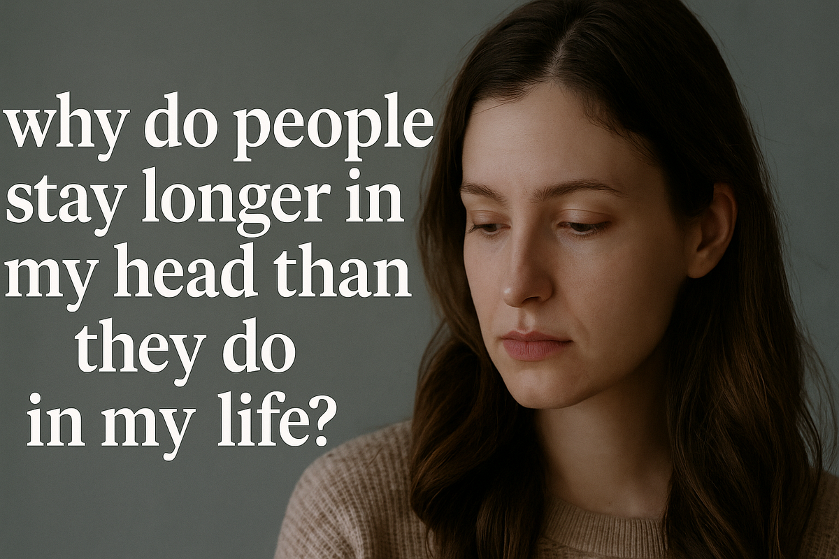 why do people stay longer in my head than they do in my life? | by ...