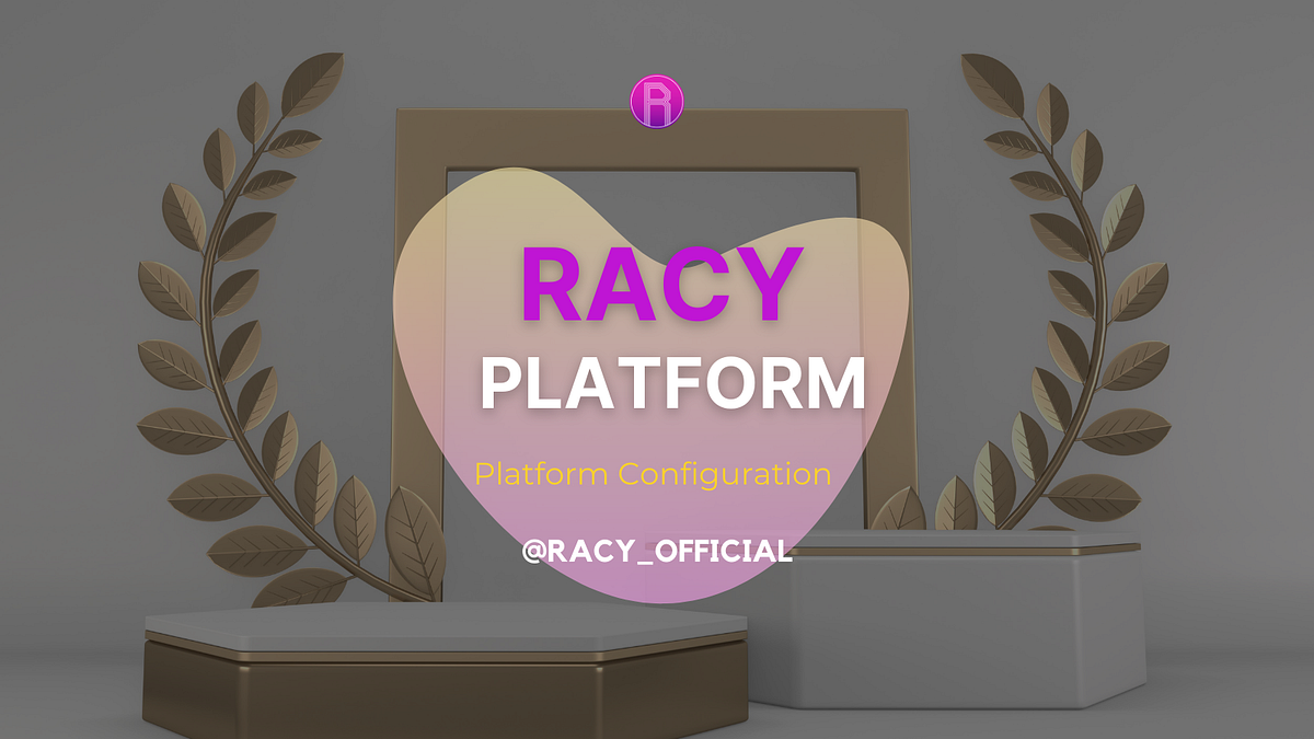 RACY PLATFORM. Platform Configuration | by RACY Official | Medium