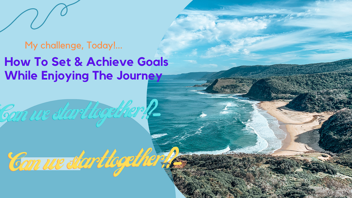 How To Set & Achieve Goals While Enjoying The Journey & Learning Something That Can Serve You ...